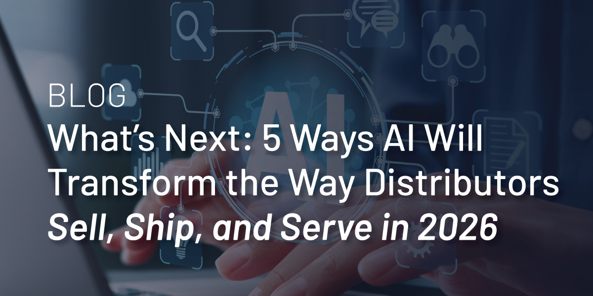 What’s Next: 5 Ways AI Will Transform the Way Distributors Sell, Ship, and Serve in 2026